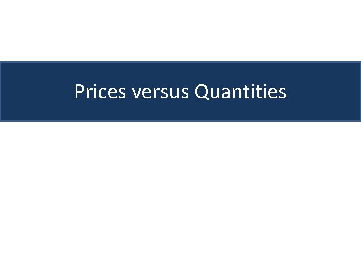Prices versus Quantities HOW DO DIFFERENT EMISSION REDUCTION