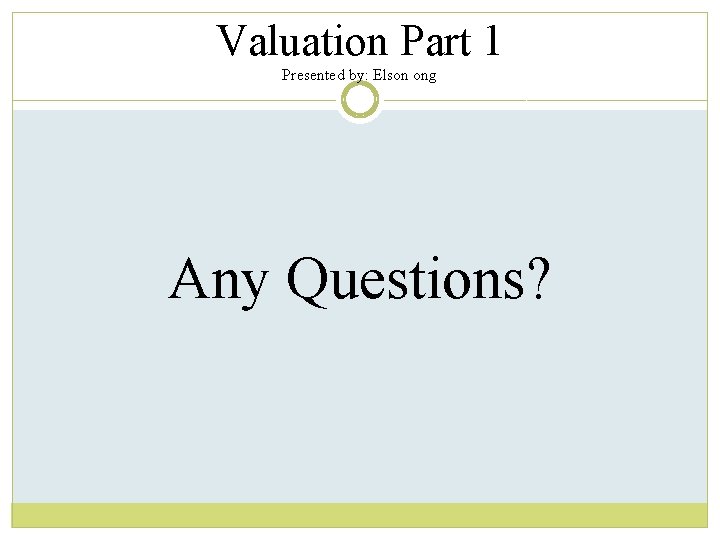Valuation Part 1 Presented by Elson ong 1