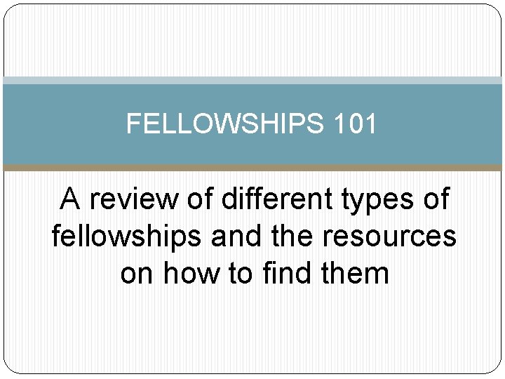 FELLOWSHIPS 101 A review of different types of