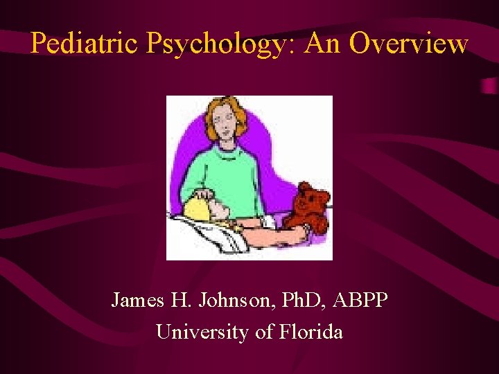 Pediatric Psychology An Overview James H Johnson Ph