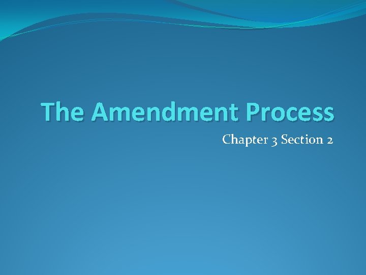 The Amendment Process Chapter 3 Section 2 Why