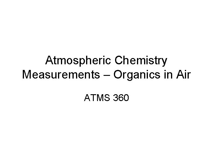 Atmospheric Chemistry Measurements Organics in Air ATMS 360