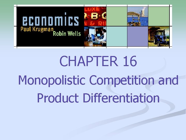 CHAPTER 16 Monopolistic Competition and Product Differentiation What