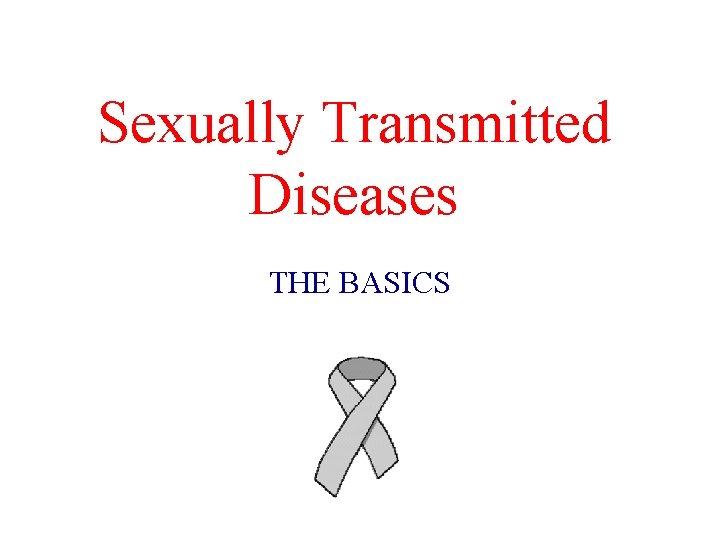 Sexually Transmitted Diseases THE BASICS What are STDs
