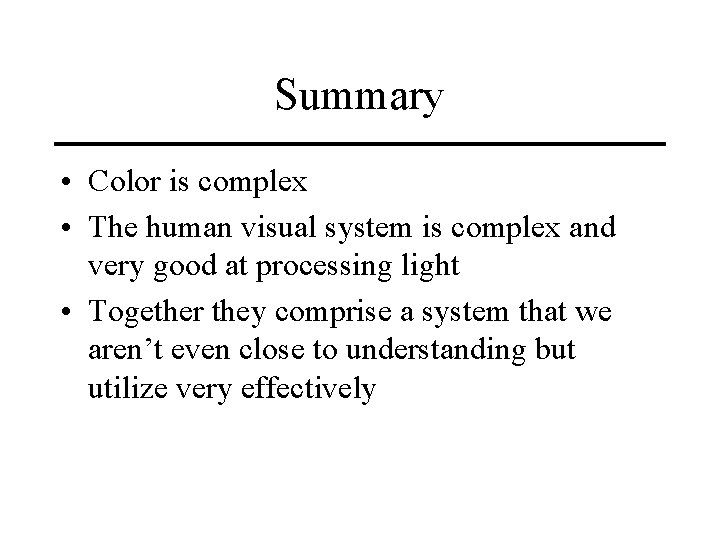 Color Summary Color is complex The human visual