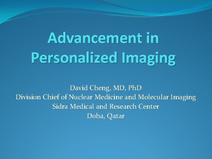 Advancement in Personalized Imaging David Cheng MD Ph