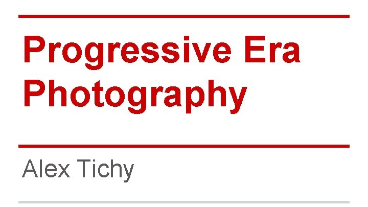 Progressive Era Photography Alex Tichy The progressive era
