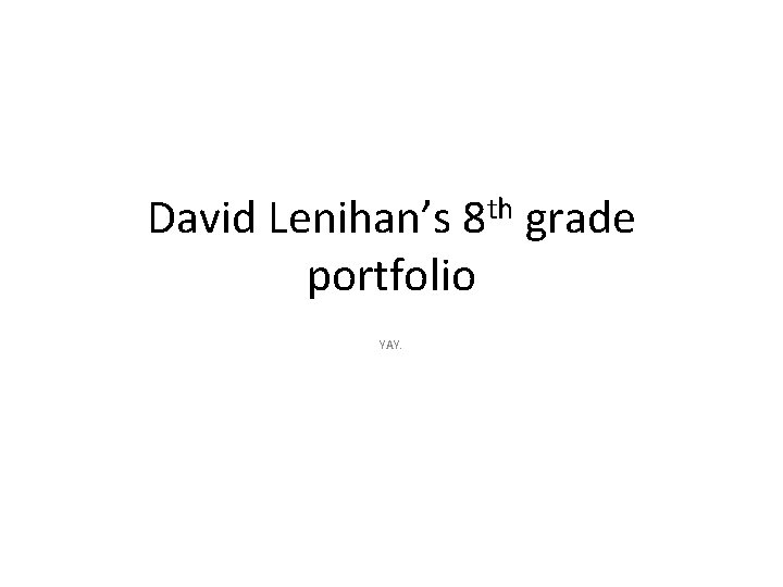 David Lenihans 8 th grade portfolio YAY Artist