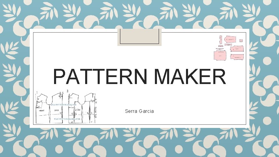 PATTERN MAKER Serra Garcia Duties Compute dimensions of