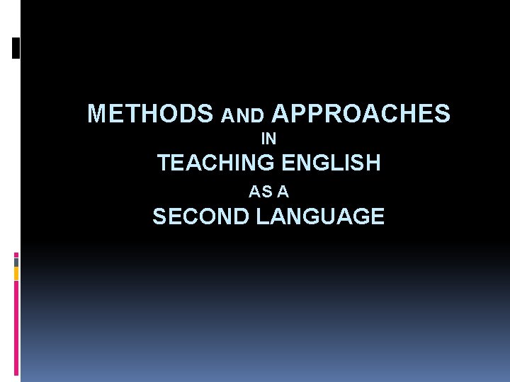 METHODS AND APPROACHES IN TEACHING ENGLISH AS A