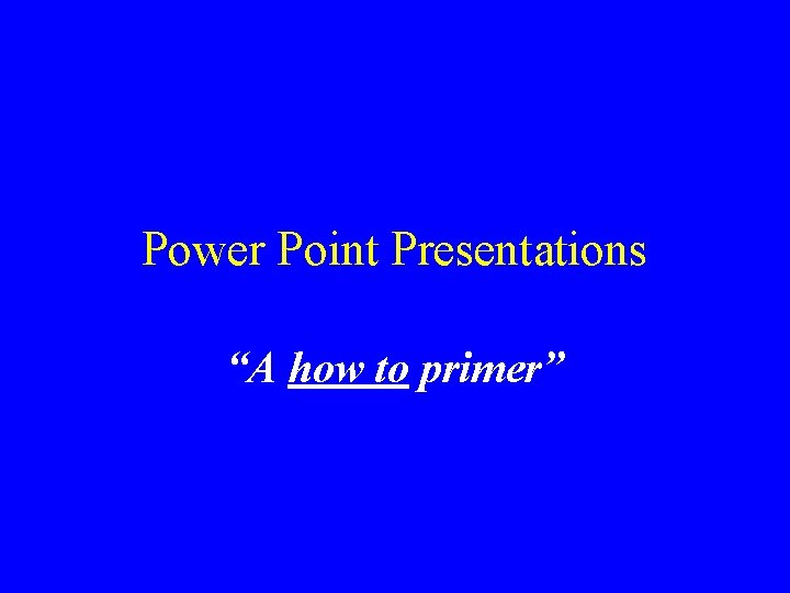Power Point Presentations A how to primer Start