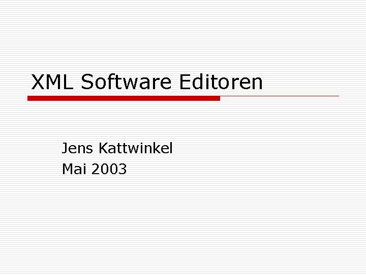 XML Software Editoren Jens Kattwinkel Mai 2003 XML