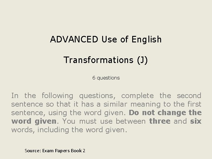 ADVANCED Use of English Transformations J 6 questions