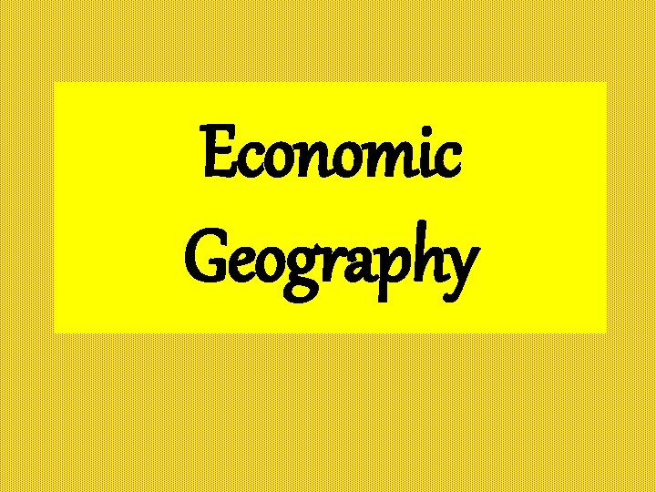 Economic Geography Economy Economic systems can vary from