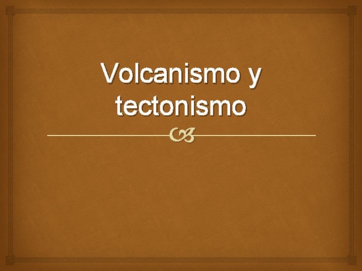 Volcanismo y tectonismo tectonismo Parte importante del territorio