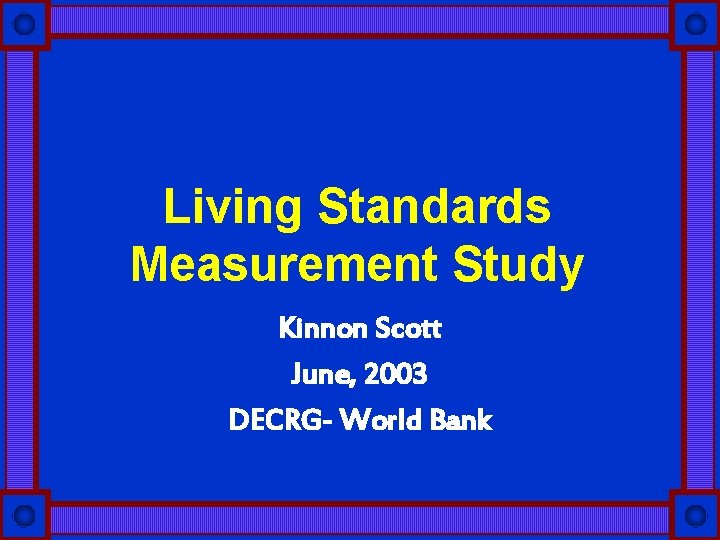 Living Standards Measurement Study Kinnon Scott June 2003