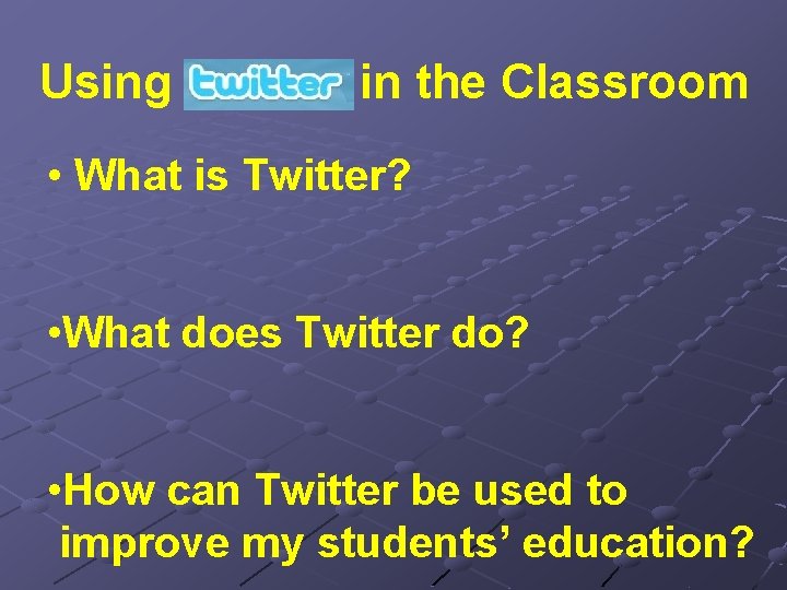 Using in the Classroom What is Twitter What