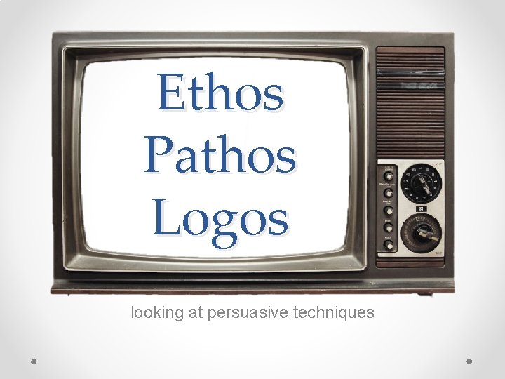 Ethos Pathos Logos looking at persuasive techniques Persuasion