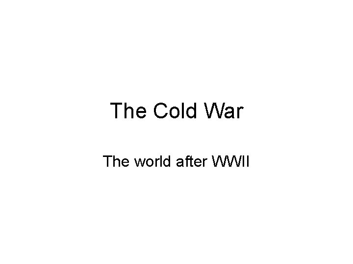 The Cold War The world after WWII Latin