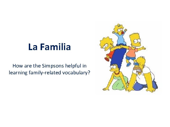 La Familia How are the Simpsons helpful in