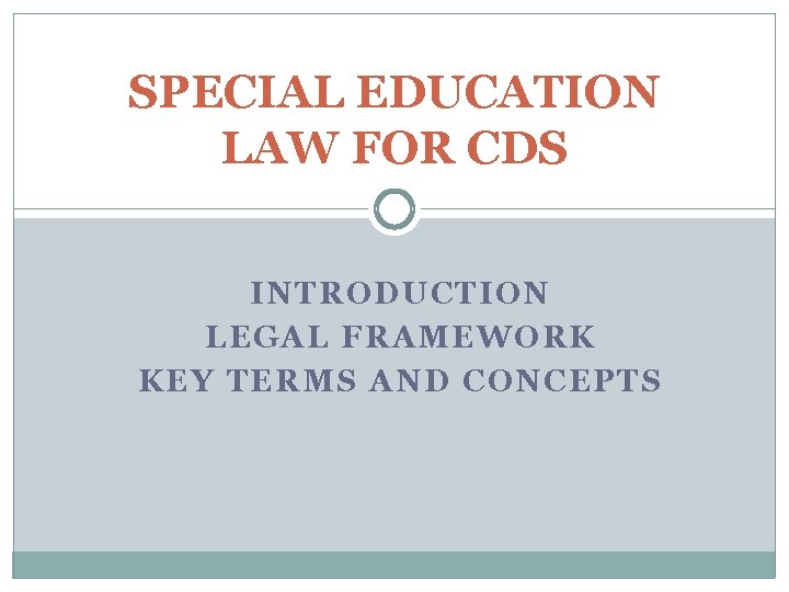 SPECIAL EDUCATION LAW FOR CDS INTRODUCTION LEGAL FRAMEWORK