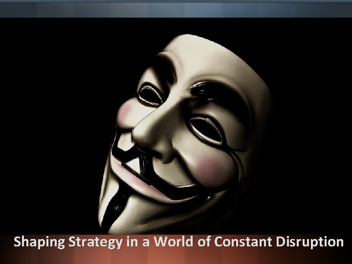 Shaping Strategy in a World of Constant Disruption