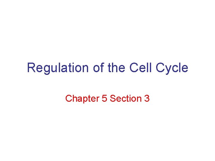 Regulation of the Cell Cycle Chapter 5 Section