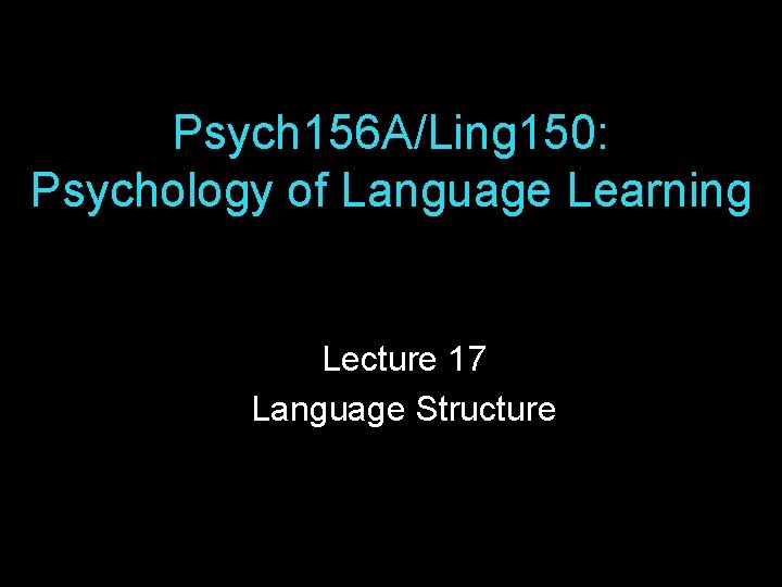 Psych 156 ALing 150 Psychology of Language Learning