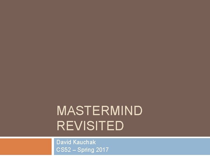 MASTERMIND REVISITED David Kauchak CS 52 Spring 2017