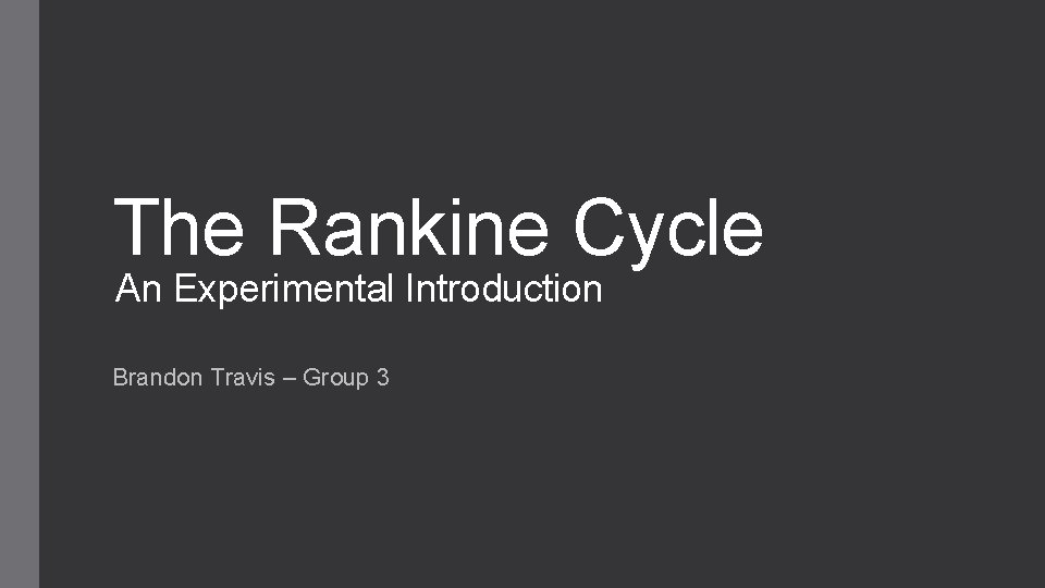 The Rankine Cycle An Experimental Introduction Brandon Travis