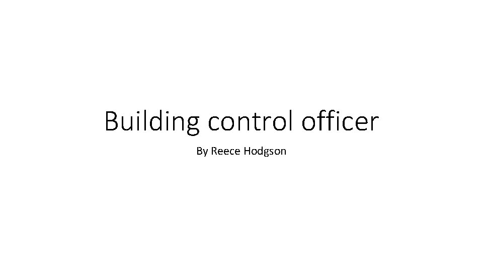 Building control officer By Reece Hodgson They have