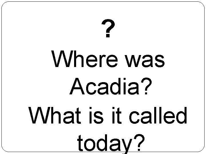Where was Acadia What is it called today