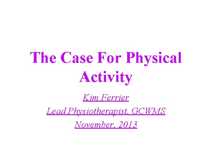 The Case For Physical Activity Kim Ferrier Lead