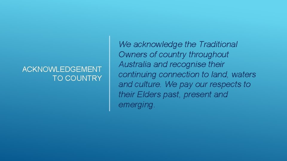 ACKNOWLEDGEMENT TO COUNTRY We acknowledge the Traditional Owners