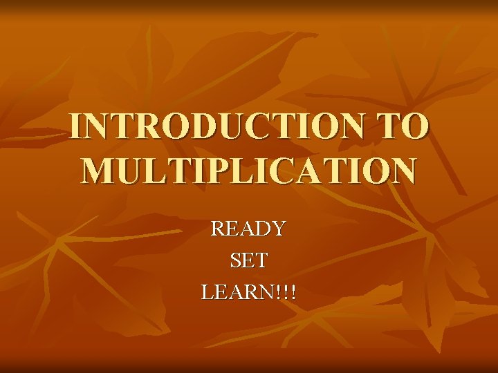 INTRODUCTION TO MULTIPLICATION READY SET LEARN TODAY YOU