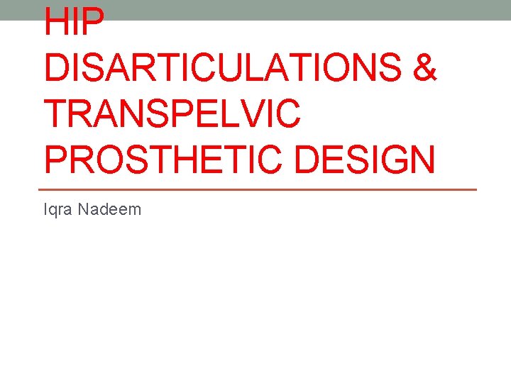 HIP DISARTICULATIONS TRANSPELVIC PROSTHETIC DESIGN Iqra Nadeem Individuals