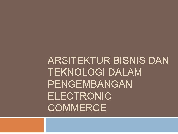 ARSITEKTUR BISNIS DAN TEKNOLOGI DALAM PENGEMBANGAN ELECTRONIC COMMERCE