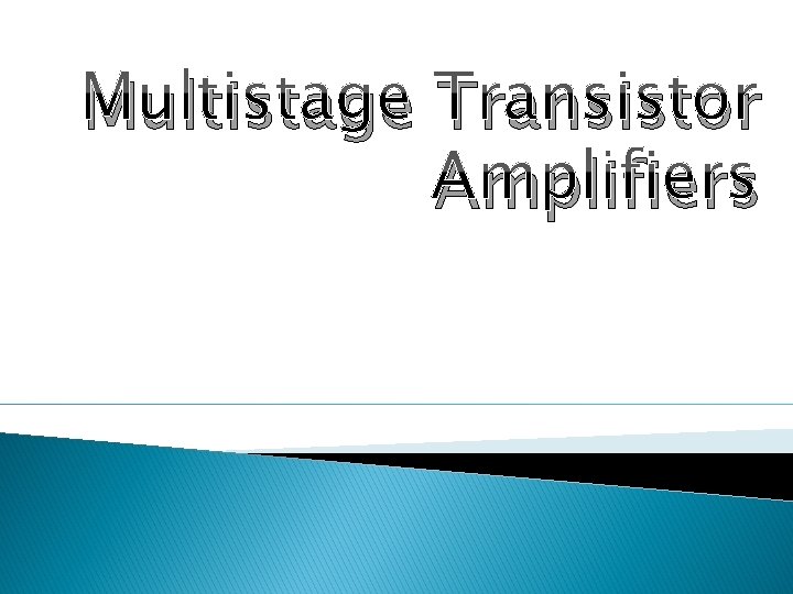 Multistage Transistor Amplifiers Introduction The output from a