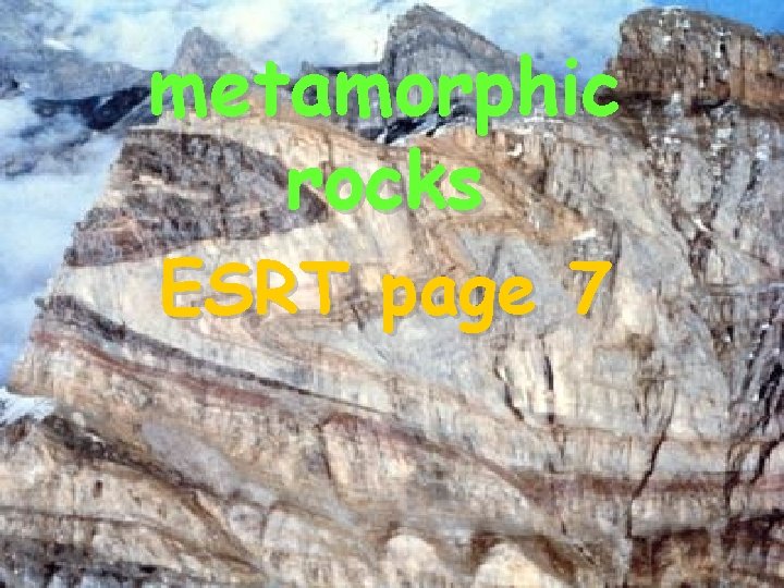 metamorphic rocks ESRT page 7 Key ideas Formed