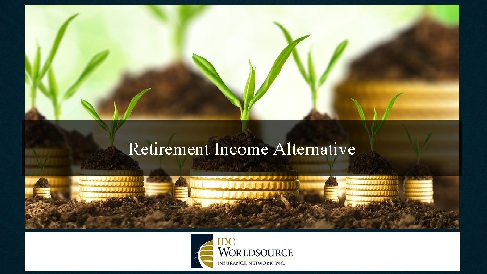 Retirement Income Alternative What if When what you