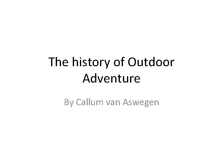 The history of Outdoor Adventure By Callum van