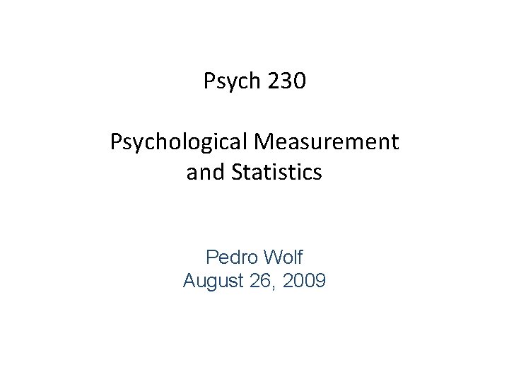 Psych 230 Psychological Measurement and Statistics Pedro Wolf