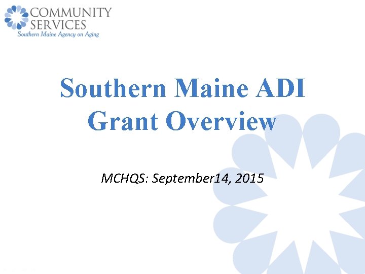 Southern Maine ADI Grant Overview MCHQS September 14