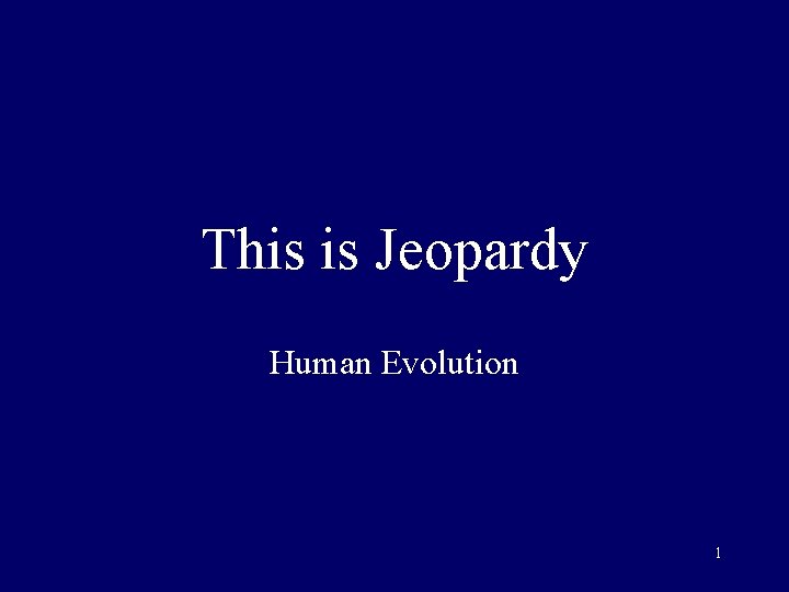 This is Jeopardy Human Evolution 1 Category Category