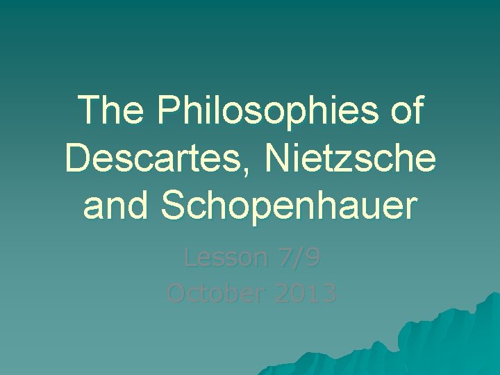 The Philosophies of Descartes Nietzsche and Schopenhauer Lesson