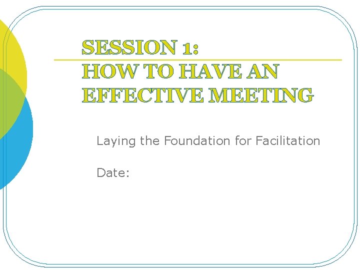 SESSION 1 HOW TO HAVE AN EFFECTIVE MEETING