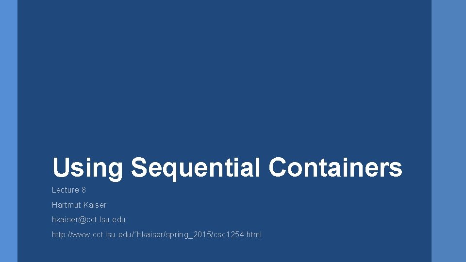 Using Sequential Containers Lecture 8 Hartmut Kaiser hkaisercct