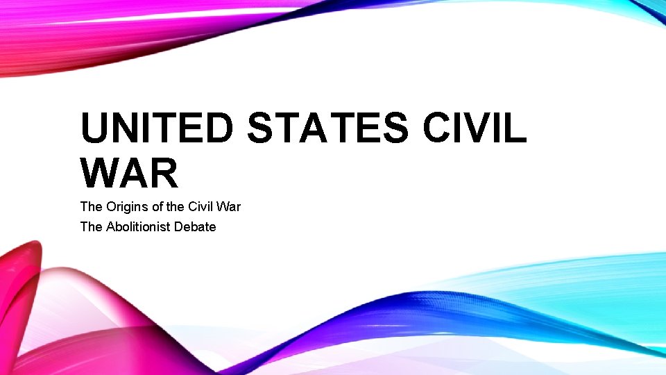 UNITED STATES CIVIL WAR The Origins of the