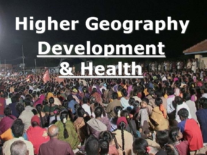 Higher Geography Development Health Development Health What is