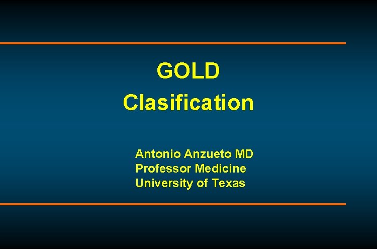 GOLD Clasification Antonio Anzueto MD Professor Medicine University